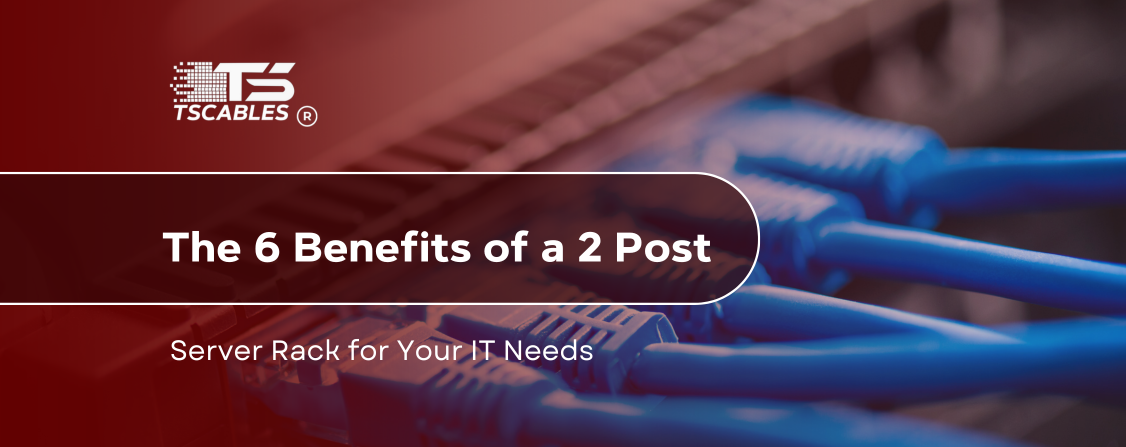The 6 Benefits of a 2 Post Server Rack for Your IT Needs – TURNSTONE CABLES