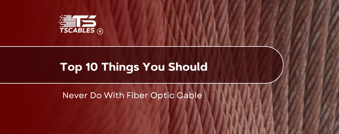 Top 10 Things You Should Never Do With Fiber Optic Cable – TURNSTONE CABLES